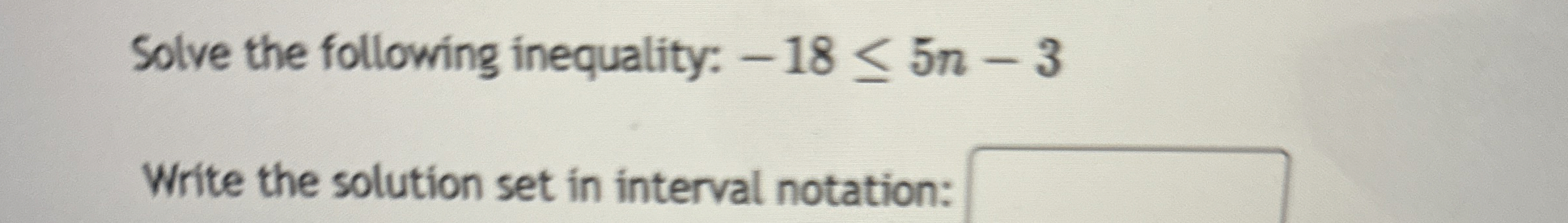 Solved Solve the following inequality: -18≤5n-3Write the | Chegg.com