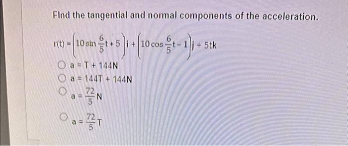 Solved Find the tangential and normal components of the | Chegg.com