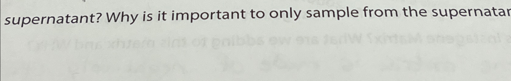 Solved supernatant? Why is it important to only sample from | Chegg.com