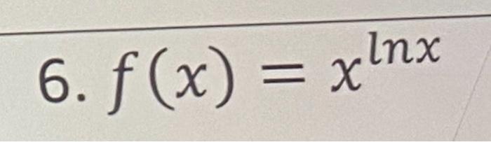 Solved 6. f(x)=xlnx | Chegg.com