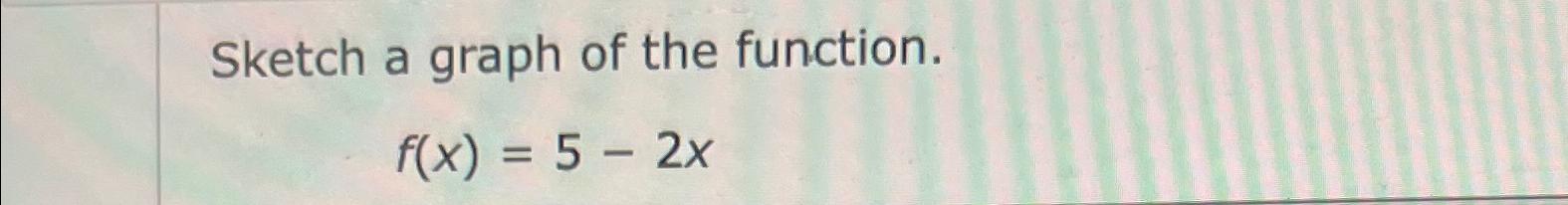 Solved Sketch a graph of the function.f(x)=5-2x | Chegg.com