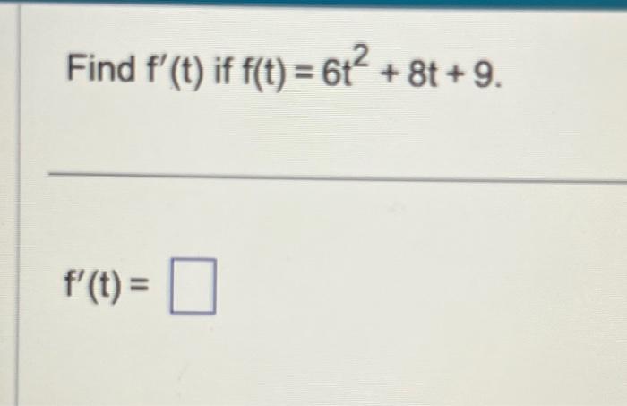 Solved Find f'(t) if f(t) = 6t² + 8t +9. f' (t) = | Chegg.com