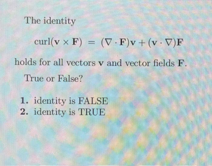 Solved The identity curl(v×F)=(∇⋅F)v+(v⋅∇)F holds for all | Chegg.com