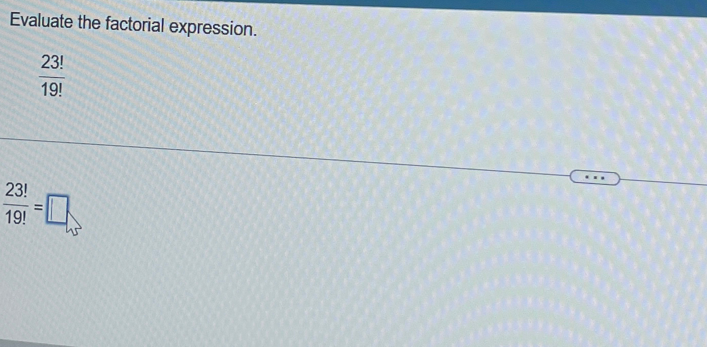 Solved Evaluate the factorial expression.23!19!23!19!= | Chegg.com