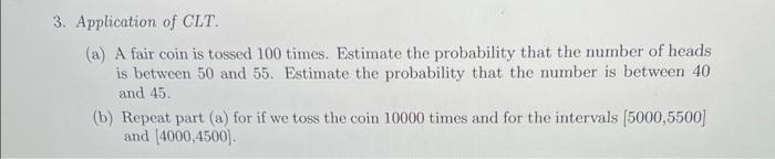 Solved 3. Application of CLT. (a) A fair coin is tossed 100 | Chegg.com