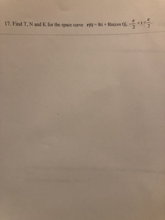 Solved 17. Find T, N and K for the space curve r(t) = 8ti + | Chegg.com