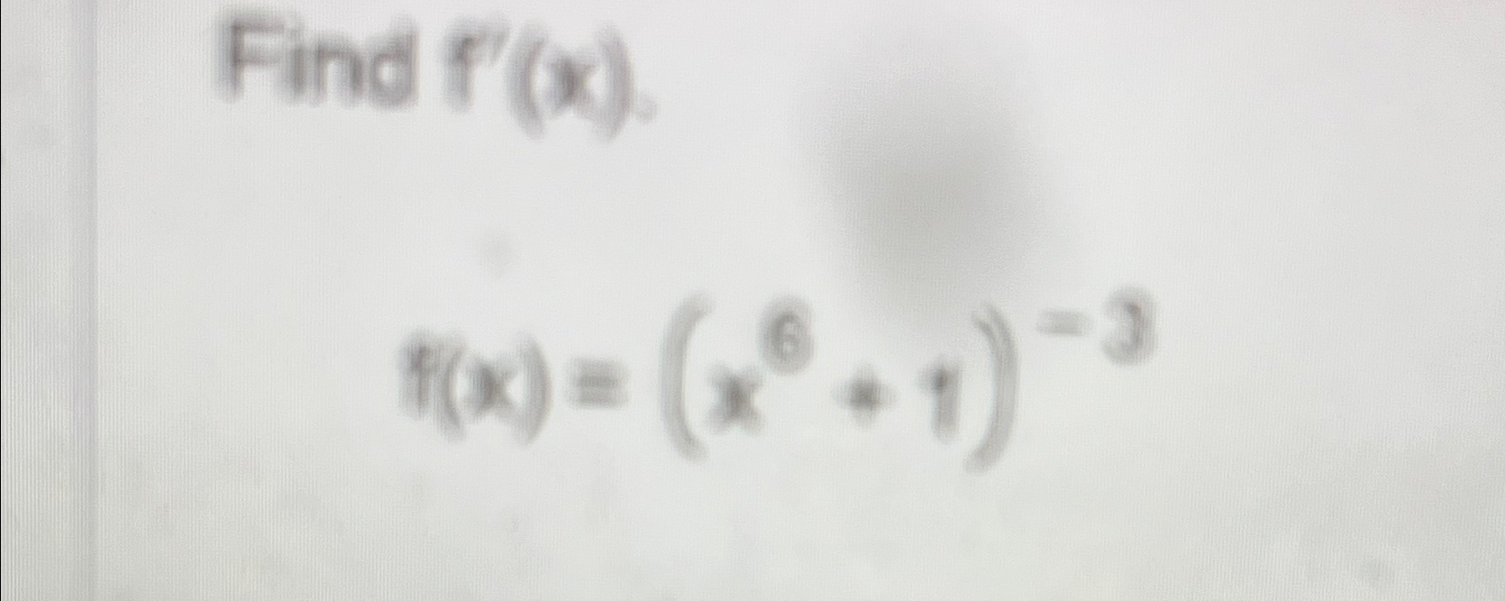 Solved Find f'(x).f(x)=(x6+1)-3 | Chegg.com