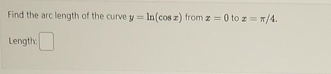 Solved Find the arc length of the curve y=ln(cosx) from x=0 | Chegg.com