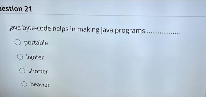 Solved estion 21 java byte-code helps in making java | Chegg.com