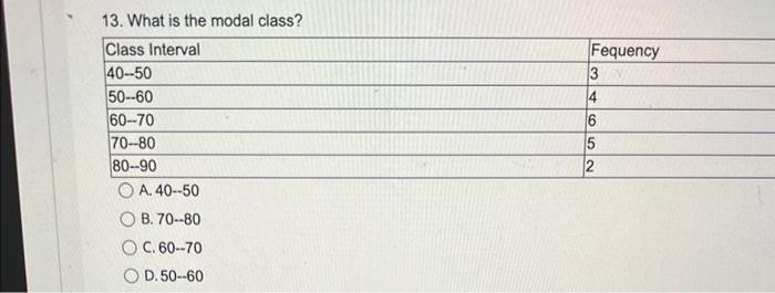 Solved 13. What is the modal class? A. 40−50 B. 70−80 C. | Chegg.com