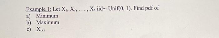 Solved Example 1: Let X1,X2,…,Xn iid Unif (0,1). Find pdf of | Chegg.com