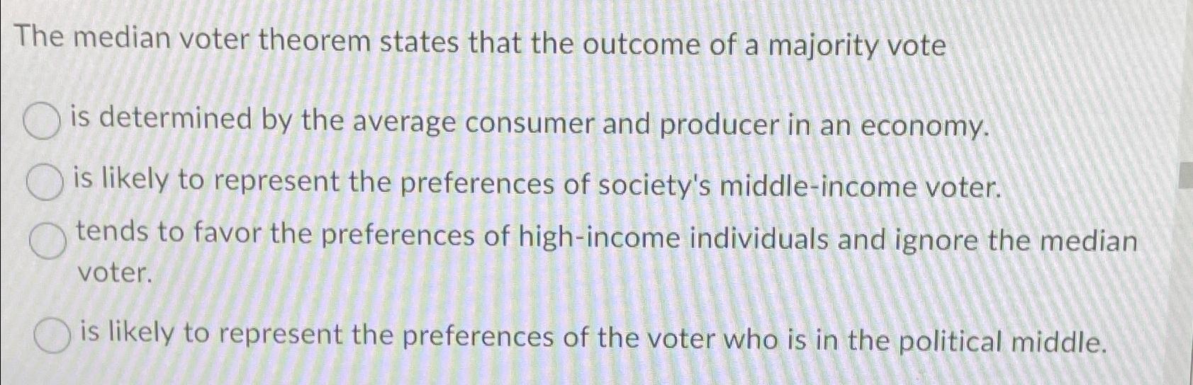 Solved The median voter theorem states that the outcome of a | Chegg.com