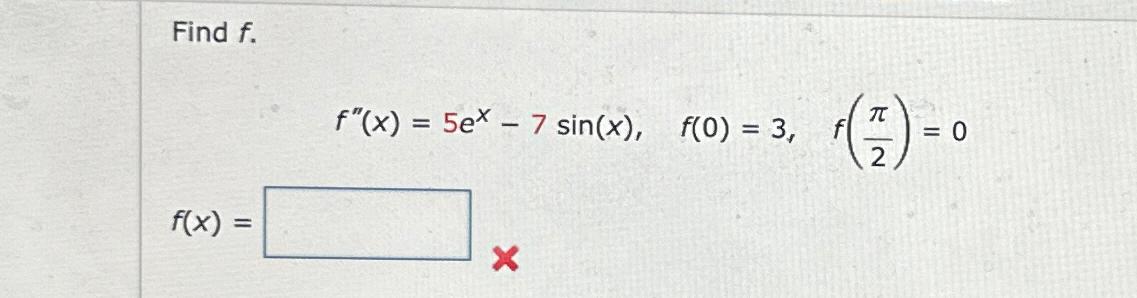 Solved Find f.f''(x)=5ex-7sin(x),f(0)=3,f(π2)=0f(x)= | Chegg.com