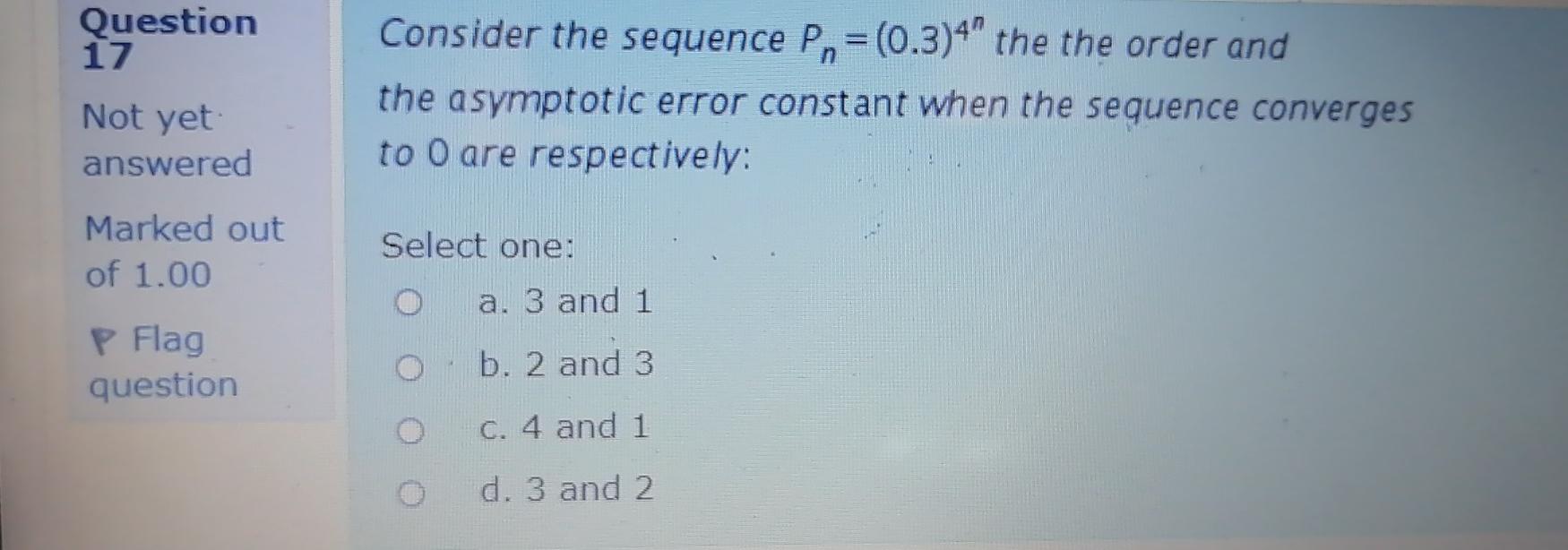 Solved Question 17 Consider the sequence Pn = (0.3)4" the | Chegg.com