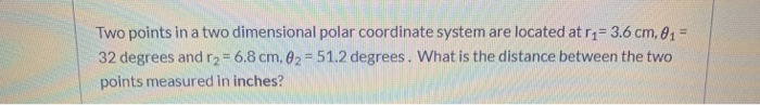 Solved Two points in a two dimensional polar coordinate | Chegg.com