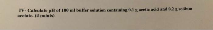 Solved IV- Calculate pH of 100 ml buffer solution containing | Chegg.com