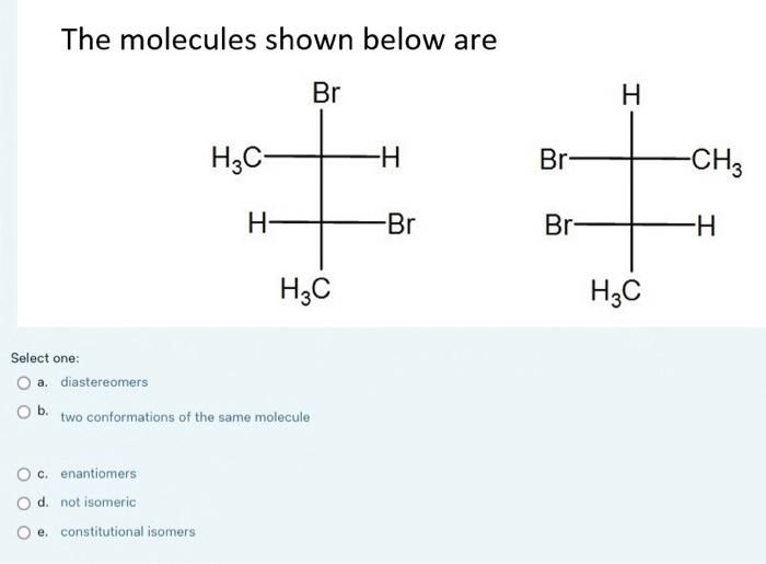 Solved The molecules shown below are Select one: a. | Chegg.com