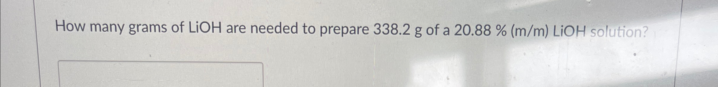 Solved How many grams of LiOH are needed to prepare 338.2g | Chegg.com