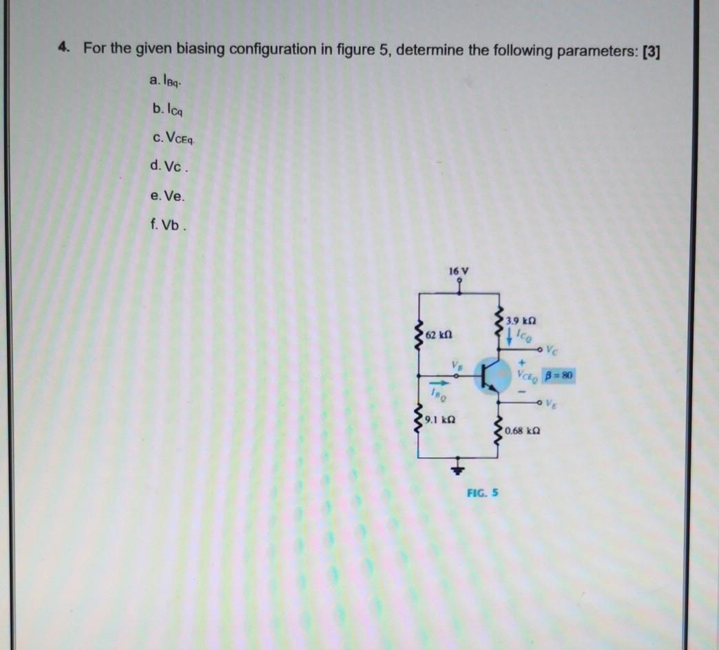 Solved 4. For the given biasing configuration in figure 5, | Chegg.com