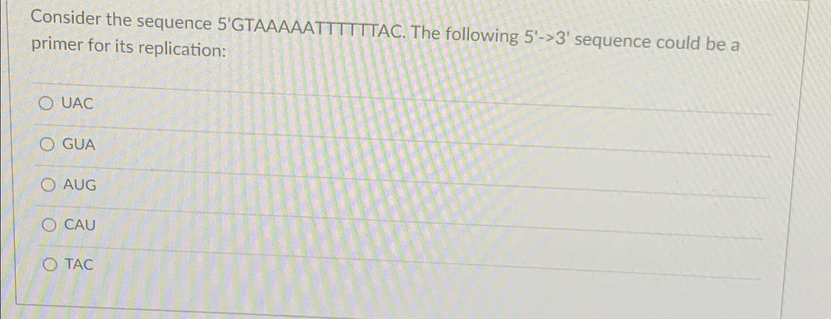 Consider the sequence 5'GTAAAAATTITTTAC. The | Chegg.com