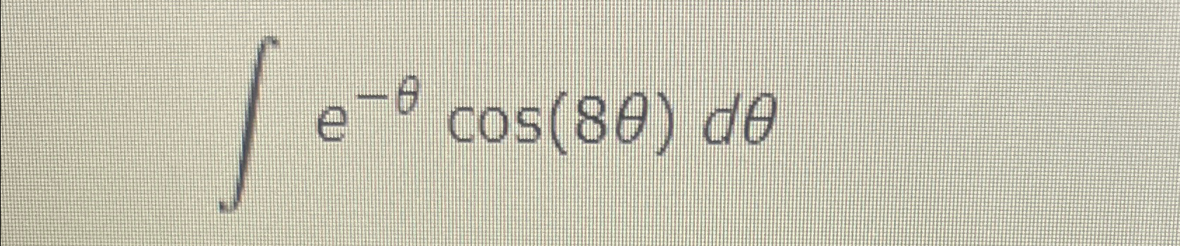 Solved ∫﻿﻿e-θcos(8θ)dθ | Chegg.com