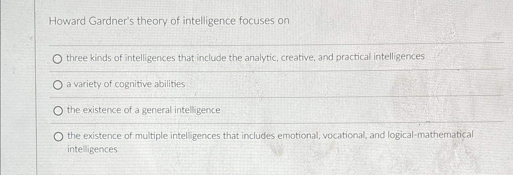Solved Howard Gardner's theory of intelligence focuses | Chegg.com