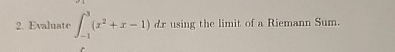Solved Evaluate ∫-13(x2+x-1)dx ﻿using the limit of a Riemann | Chegg.com