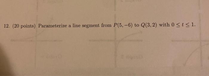 Solved 12. (20 points) Parameterize a line segment from | Chegg.com