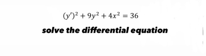 Solved (y')2 +9y2 + 4x2 = 36 solve the differential equation | Chegg.com