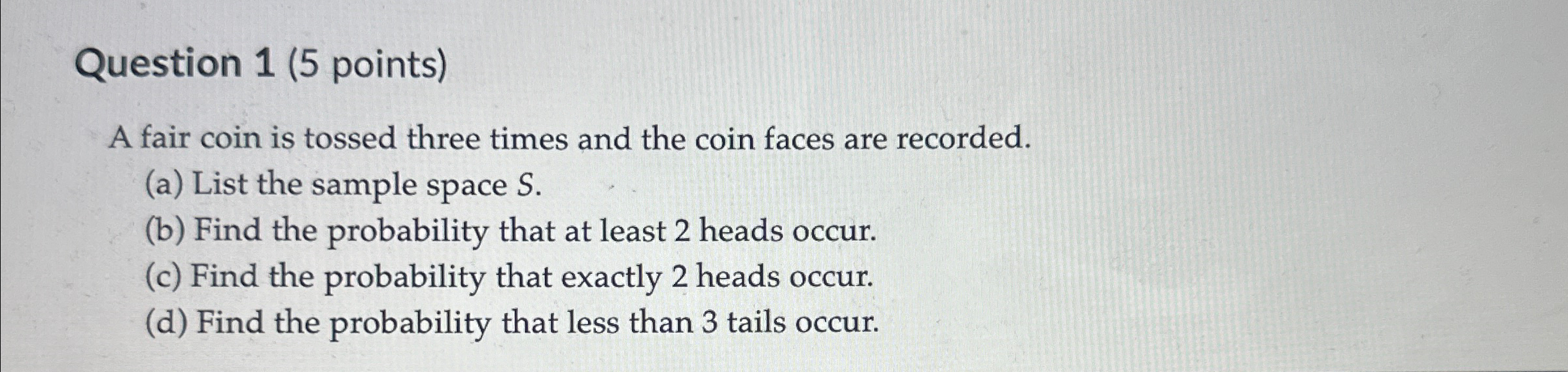 Solved Question 1 (5 ﻿points)A fair coin is tossed three | Chegg.com