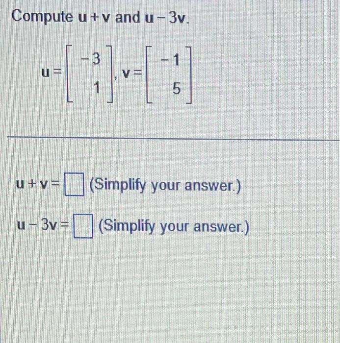 Solved Compute u+v and u−3v. u=[−31],v=[−15] u+v= (Simplify | Chegg.com