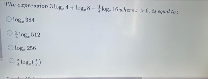 Solved The expression 3 logą 4 + log, 8 - log, 16 where x > | Chegg.com