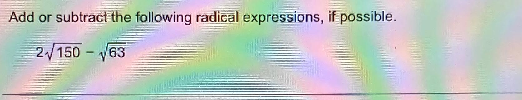 Solved Add or subtract the following radical expressions, if | Chegg.com
