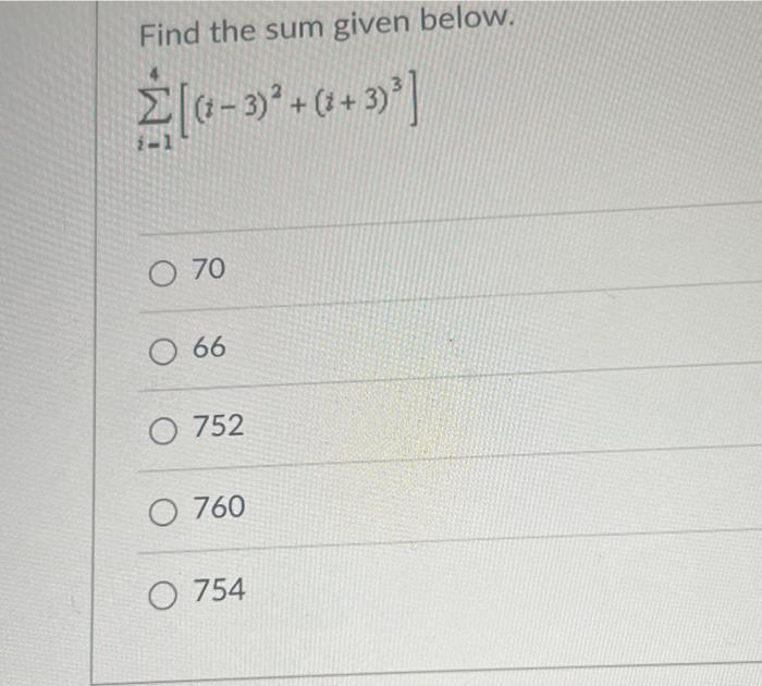 Solved Find the sum given below. ∑i=14[(i−3)2+(i+3)3] 70 66 | Chegg.com