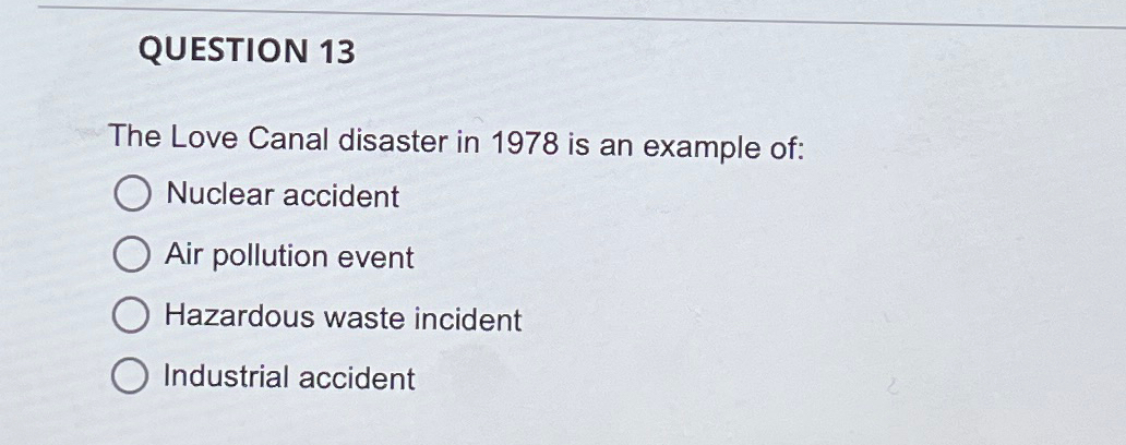 Solved QUESTION 13The Love Canal disaster in 1978 ﻿is an | Chegg.com