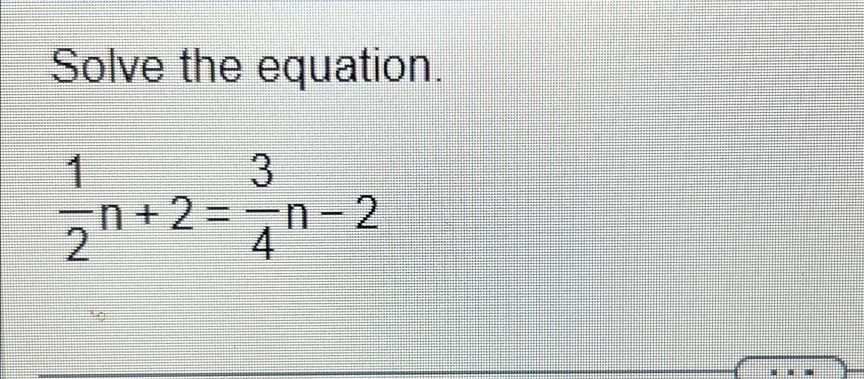 Solved Solve the equation.12n+2=34n-2 | Chegg.com