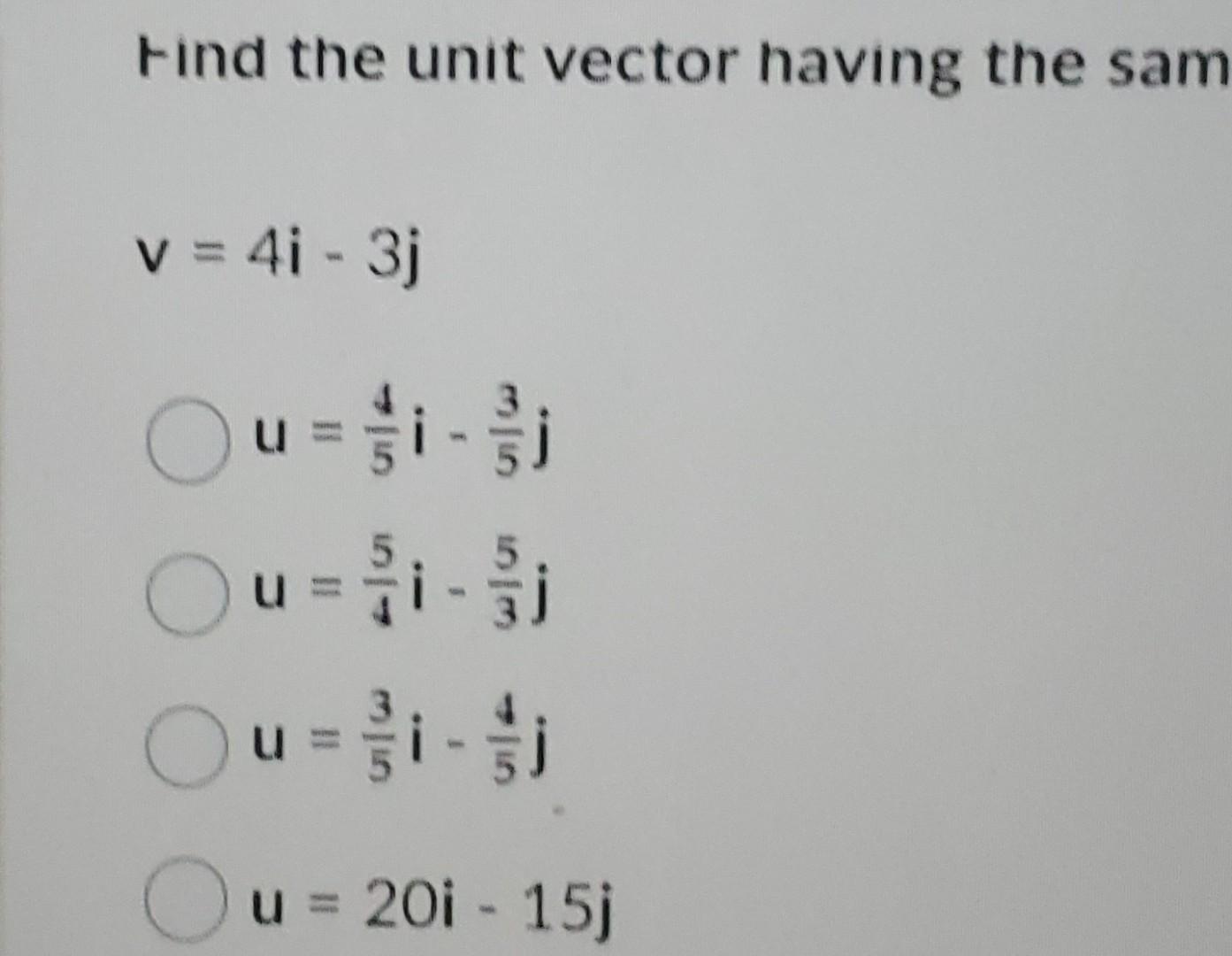 Solved Find the unit vector having the sam v = 4i - 3j Ou = | Chegg.com