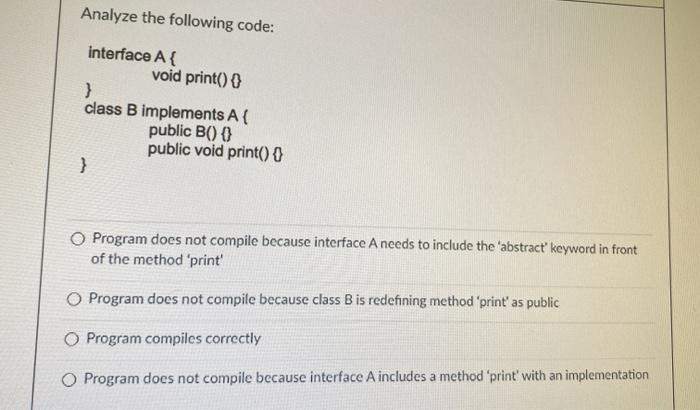 Solved Analyze the following code: interface A{ void print) | Chegg.com