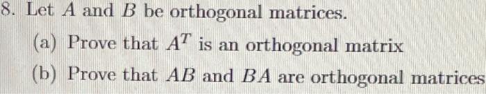 Solved 8. Let A and B be orthogonal matrices. (a) Prove that | Chegg.com