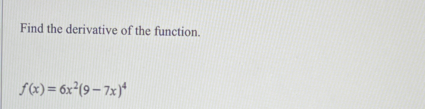 Solved Find the derivative of the function.f(x)=6x2(9-7x)4 | Chegg.com