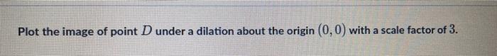 Solved Plot the image of point D under a dilation about the | Chegg.com
