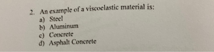 Solved 2. An example of a viscoelastic material is: a) Steel | Chegg.com