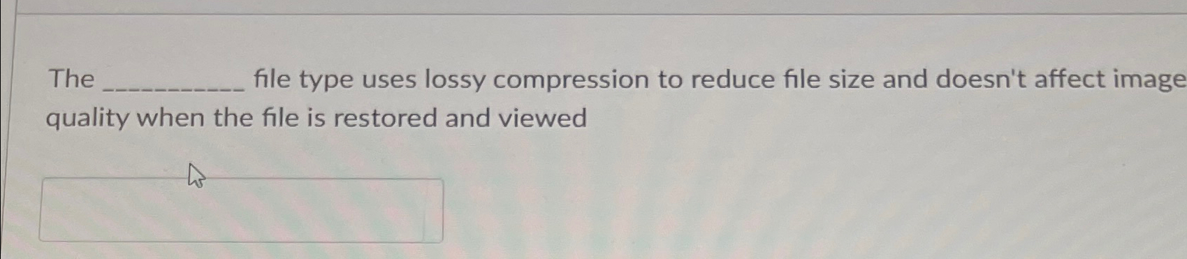 Solved The file type uses lossy compression to reduce file | Chegg.com