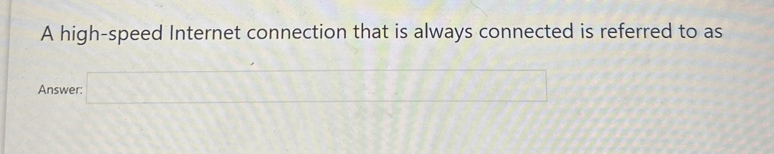 Solved A high-speed Internet connection that is always | Chegg.com