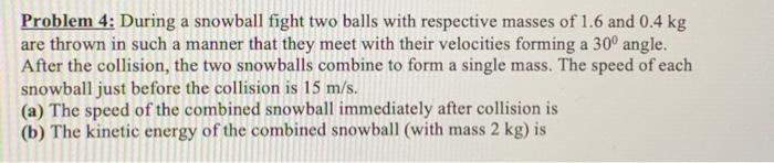 Solved Problem 4: During a snowball fight two balls with | Chegg.com