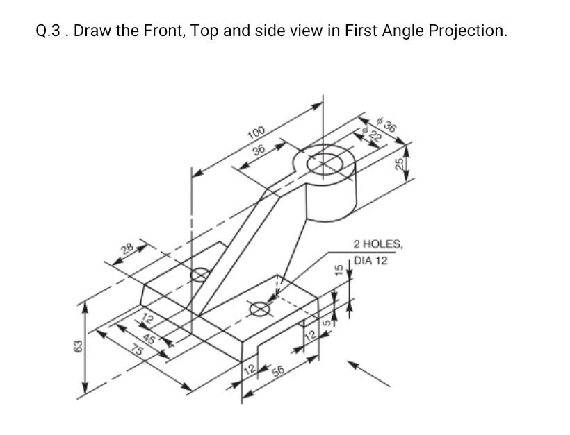 Solved Q.3. Draw the Front, Top and side view in First Angle | Chegg.com