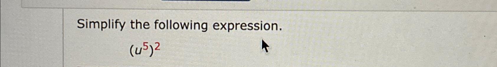 Solved Simplify the following expression.(u5)2 | Chegg.com