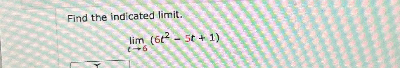 Solved Find the indicated limit.limt→6(6t2-5t+1) | Chegg.com