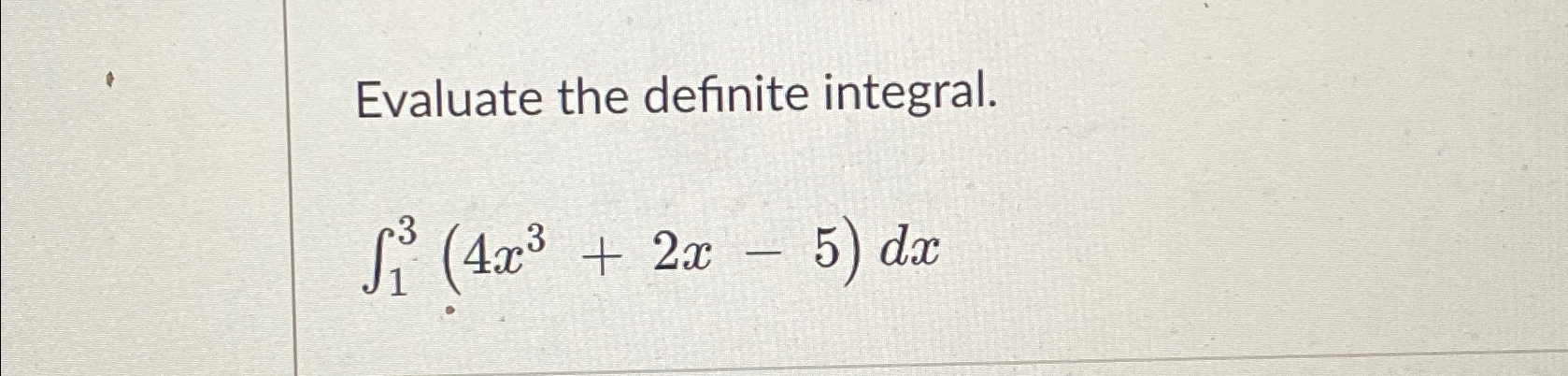 Solved Evaluate the definite integral.∫13(4x3+2x-5)dx | Chegg.com