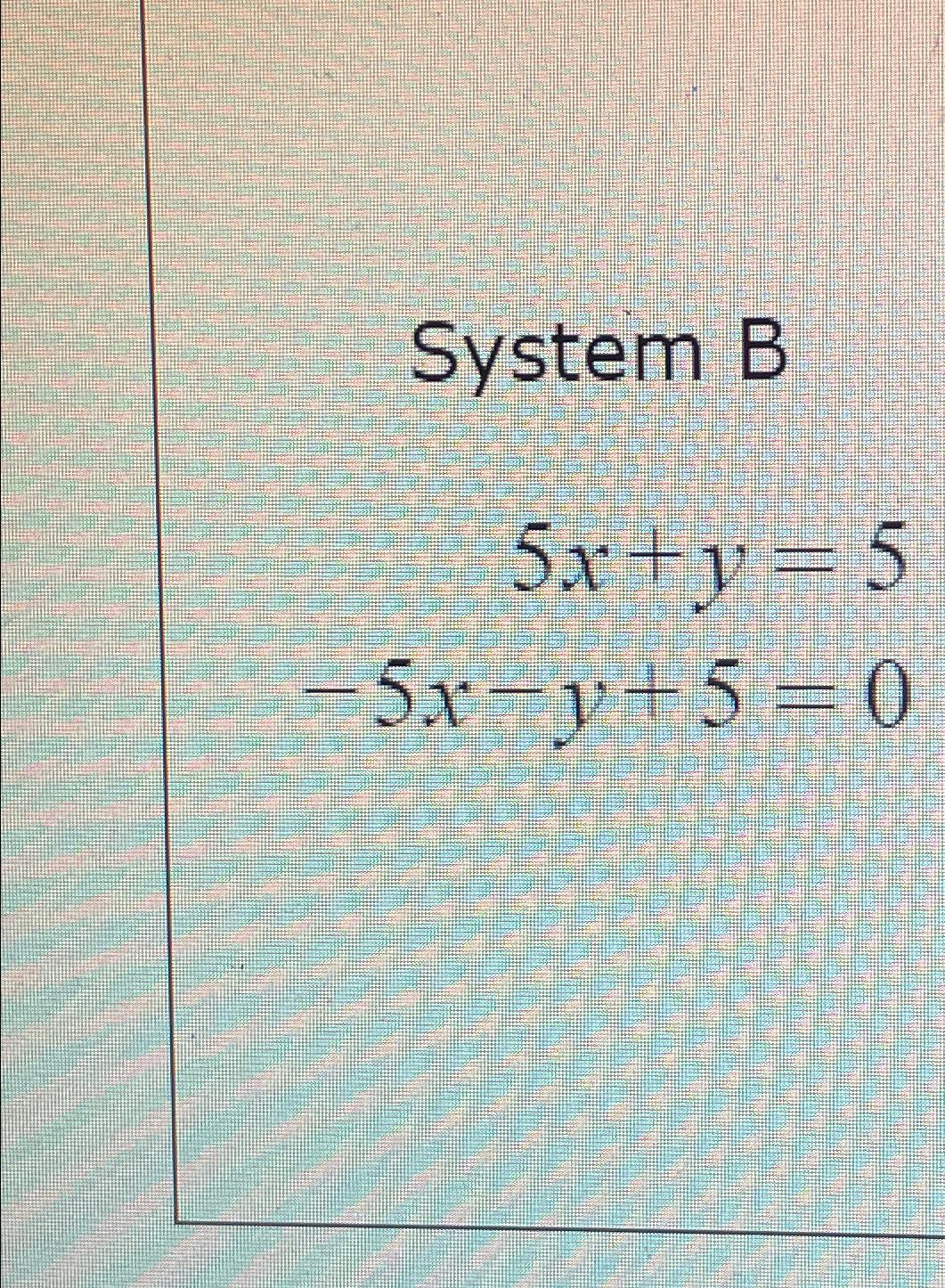 Solved System B5x+y=5-5x-y+5=0 | Chegg.com